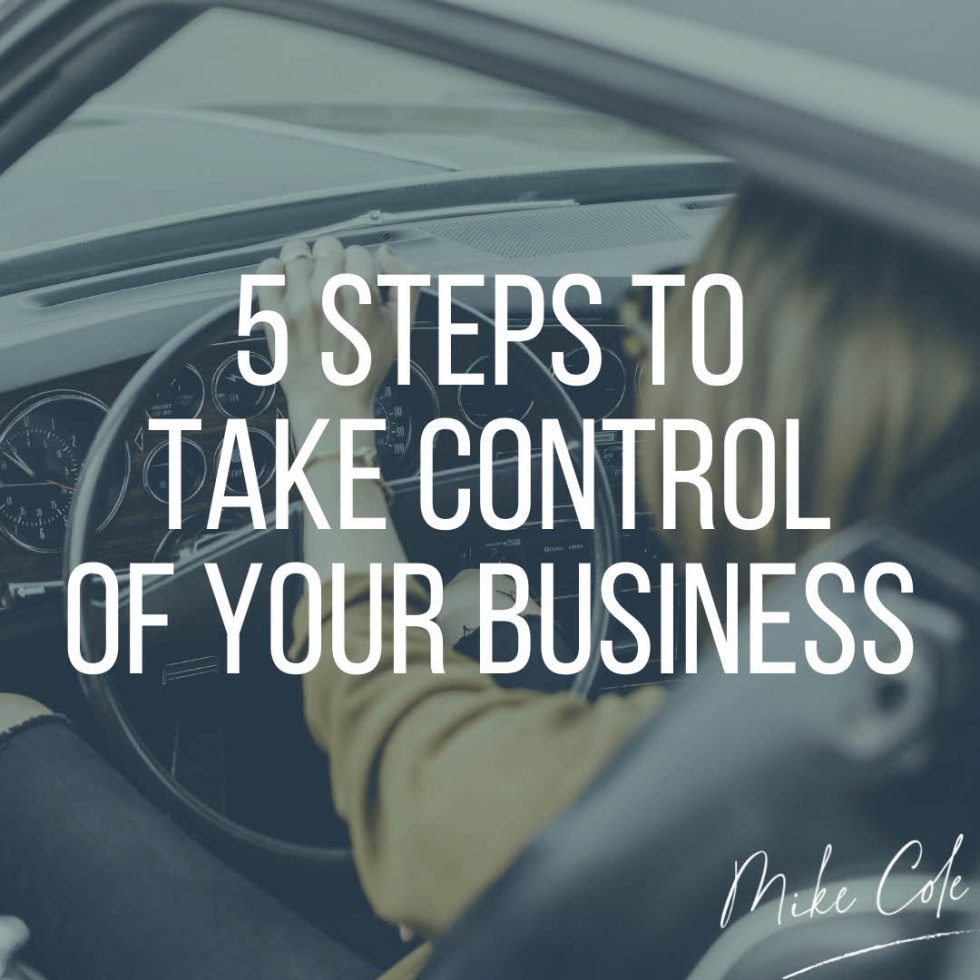 5 Steps to Take Control of Your Business - thisMikeCole